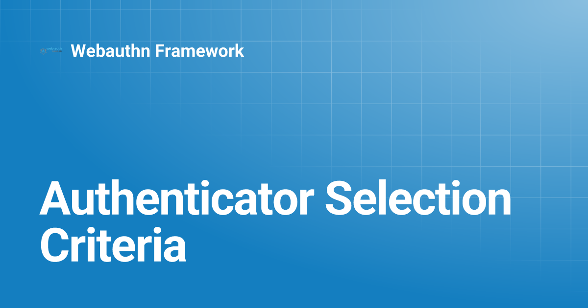 Authenticator Selection Criteria | Webauthn Framework