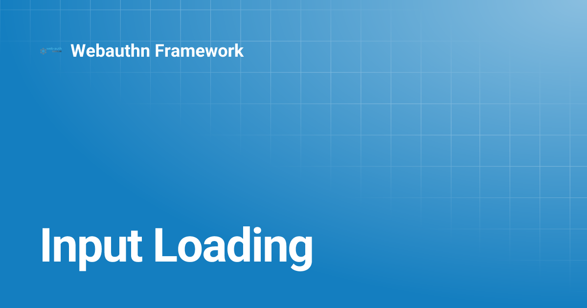 Input Loading | Webauthn Framework